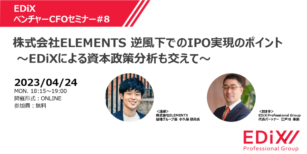 EDiXベンチャーCFOセミナー 第8回「株式会社ELEMENTS 逆風下でのIPO実現のポイント～EDiXによる資本政策分析も交えて～」を4月24日（月）に開催します – EDiX ...